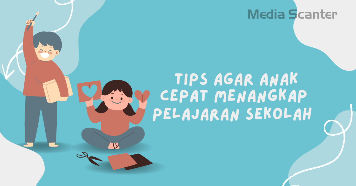 Tips Agar Anak Cepat Menangkap Pelajaran Sekolah - Media Scanter