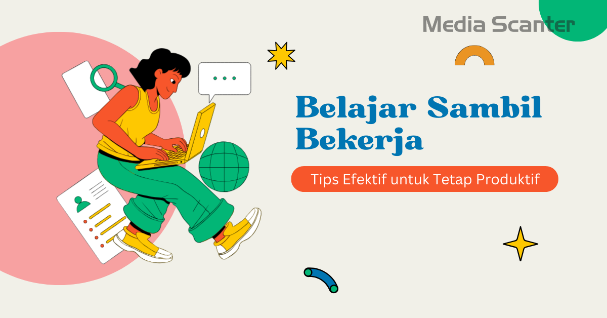 Belajar Sambil Bekerja: Tips Efektif untuk Tetap Produktif - Media Scanter