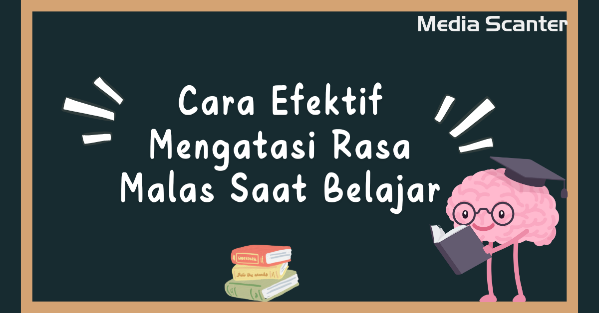 Cara Efektif Mengatasi Rasa Malas Saat Belajar - Media Scanter