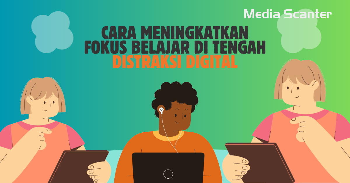 Cara Meningkatkan Fokus Belajar di Tengah Distraksi Digital - Media Scanter