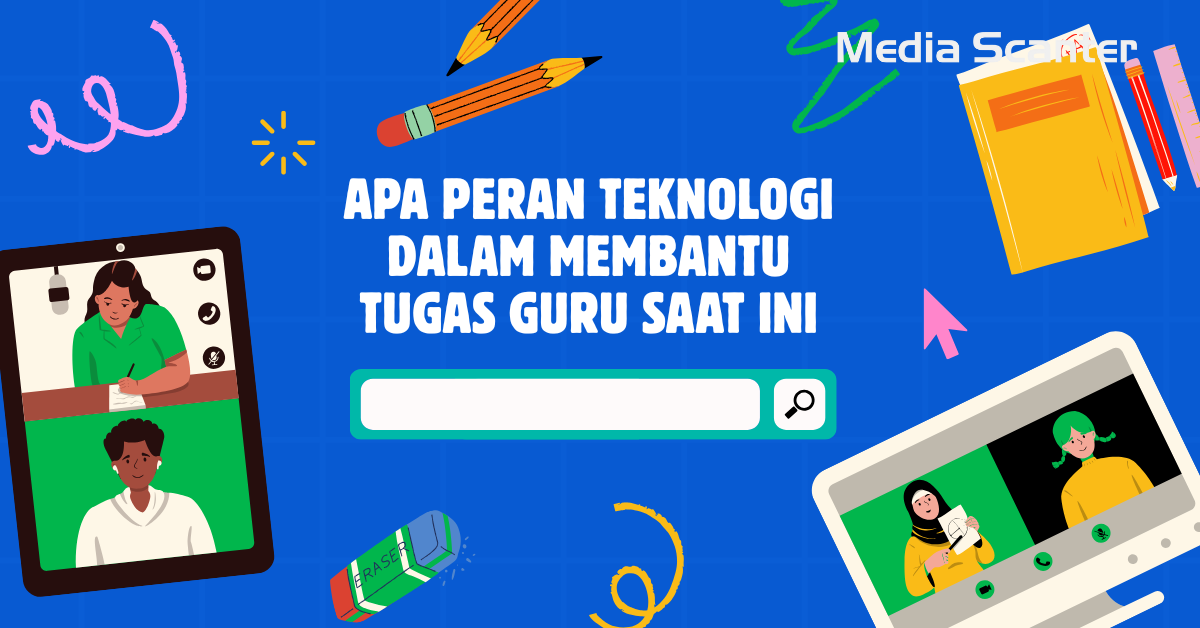 Apa Peran Teknologi dalam Membantu Tugas Guru Saat Ini - Media Scanter