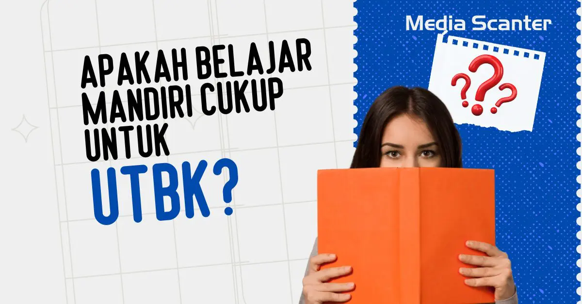 Apakah Belajar Mandiri Cukup untuk UTBK? - Media Scanter