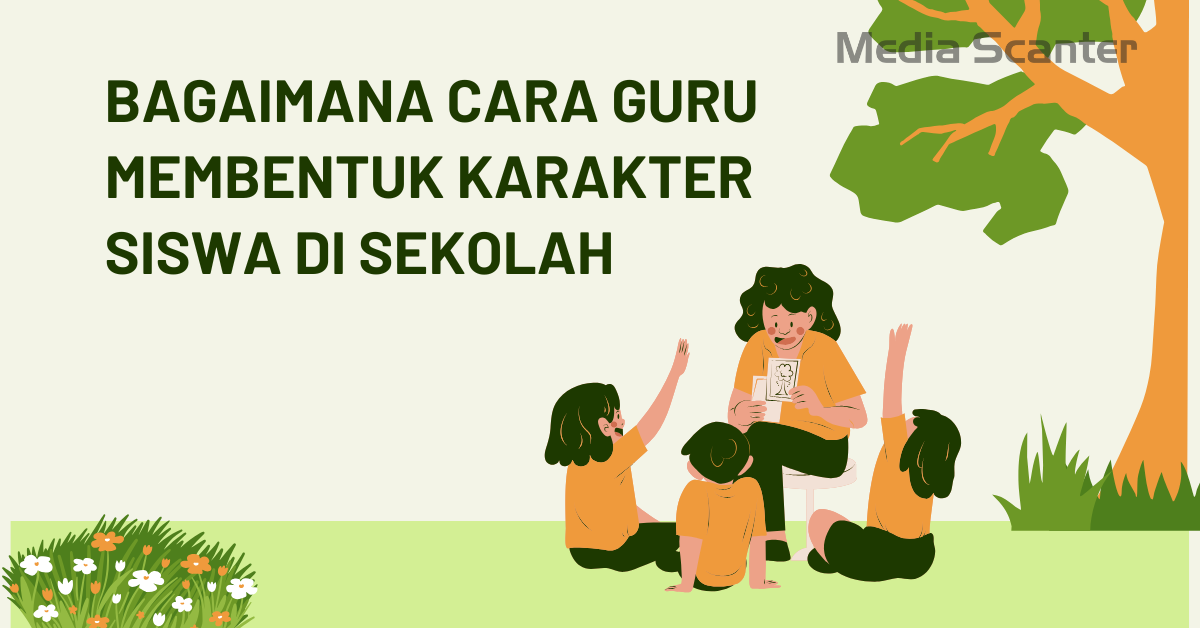 Bagaimana Cara Guru Membentuk Karakter Siswa di Sekolah - Media Scanter
