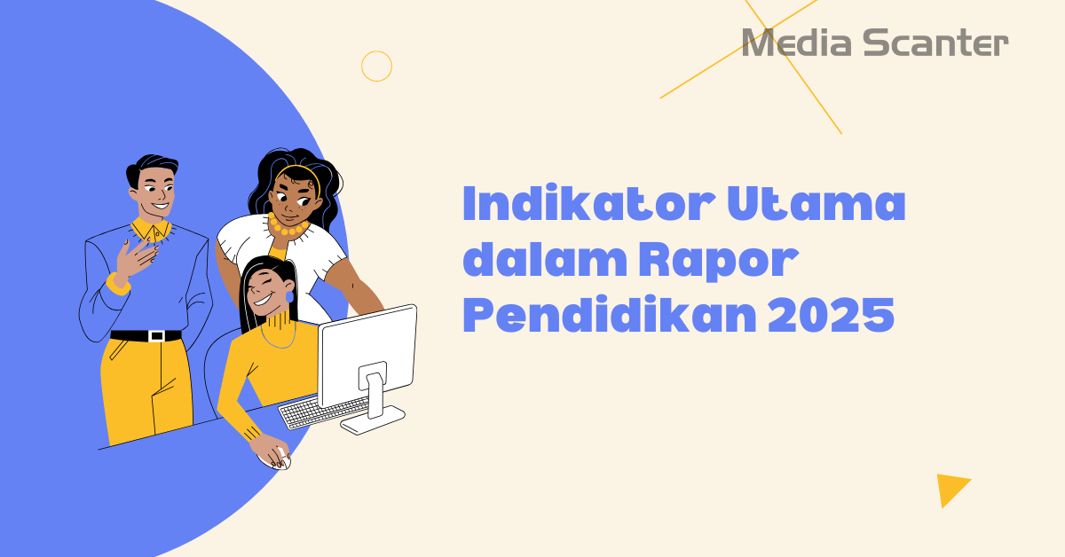 Indikator Utama dalam Rapor Pendidikan 2025 yang Harus Dipahami Sekolah - Media Scanter