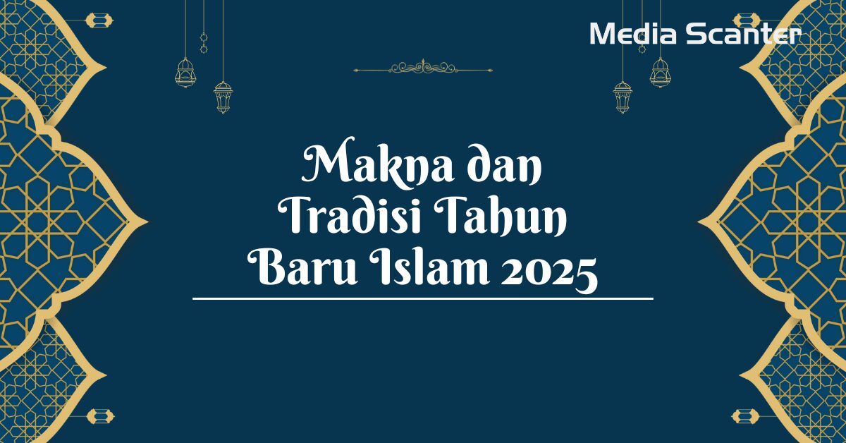 Makna dan Tradisi Tahun Baru Islam 2025 - Media Scanter