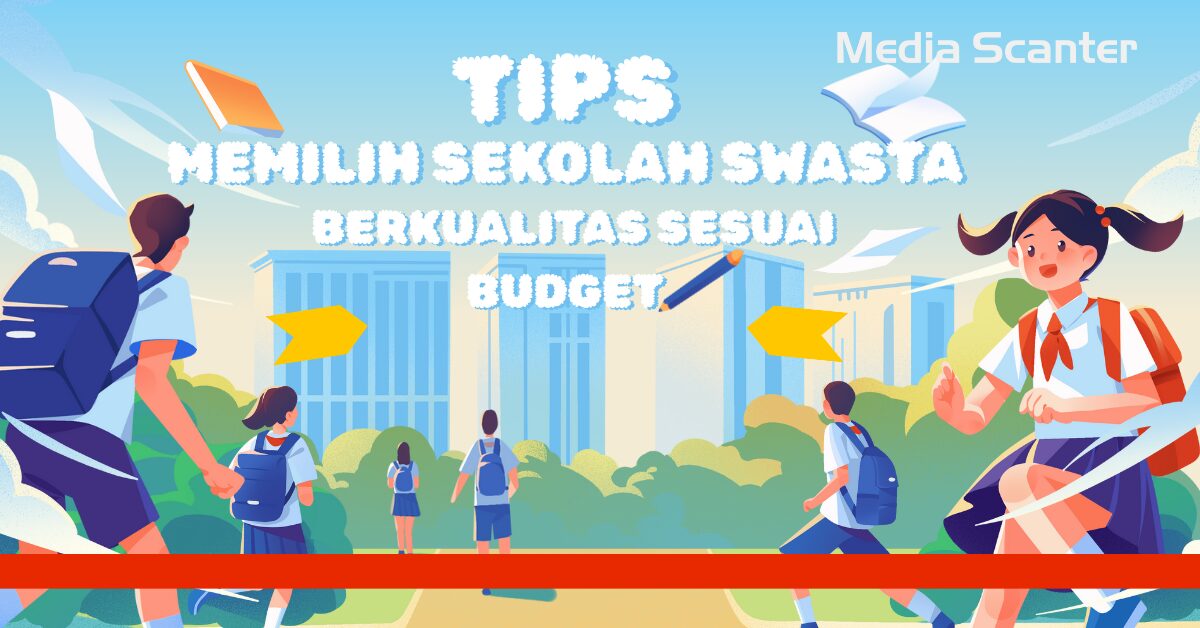 Tips Memilih Sekolah Swasta Berkualitas Sesuai Budget - Media Scanter